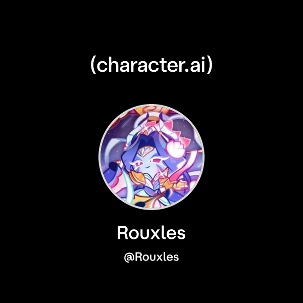 Rouxles (@Rouxles) | character.ai | Personalized AI for every moment of your day