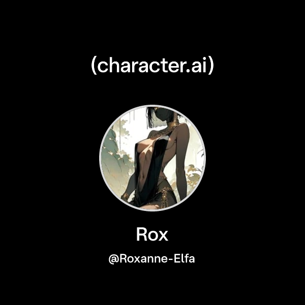 Rox (@Roxanne-Elfa) | character.ai | AI Chat, Reimagined–Your Words. Your World.