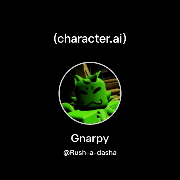 Gnarpy (@Rush-a-dasha) | character.ai | Personalized AI for every ...