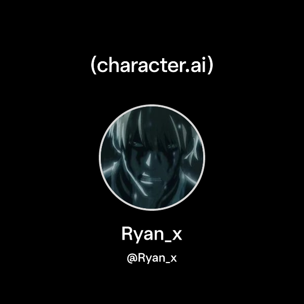 Ryan_x (@Ryan_x) | character.ai | AI Chat, Reimagined–Your Words. Your World.