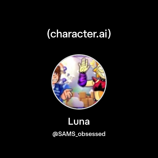 Luna (@SAMS_obsessed) | character.ai | AI Chat, Reimagined–Your Words. Your World.