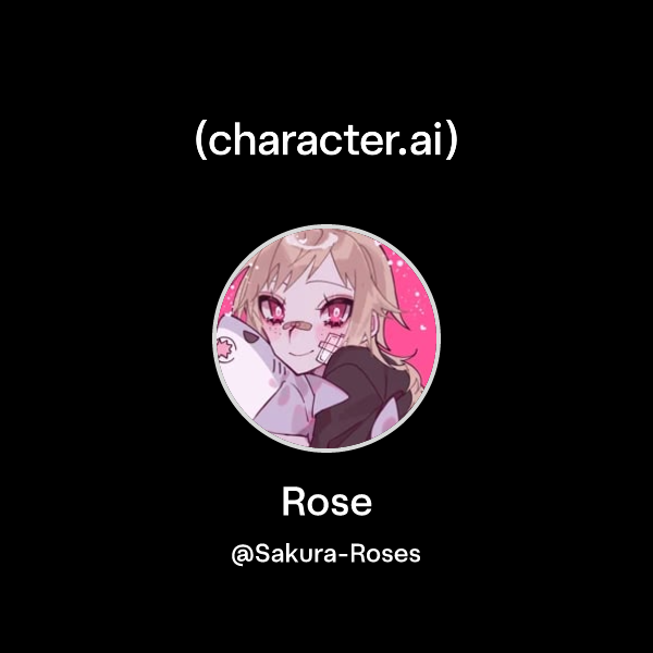 Rose (@Sakura-Roses) | character.ai | AI Chat, Reimagined–Your Words. Your World.