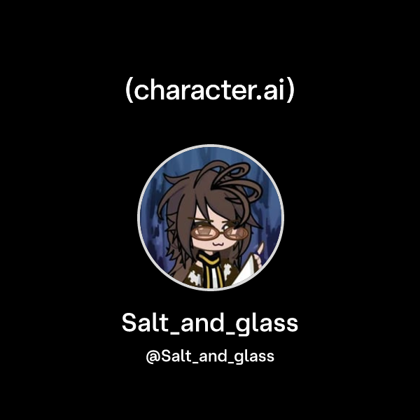 Salt_and_glass (@Salt_and_glass) | character.ai | Personalized AI for ...