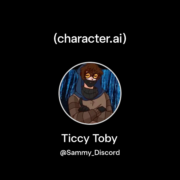 Ticcy Toby (@Sammy_Discord) | character.ai | AI Chat, Reimagined–Your ...