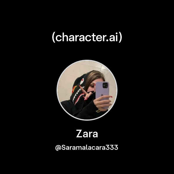 Zara (@Saramalacara333) | character.ai | Personalized AI for every ...