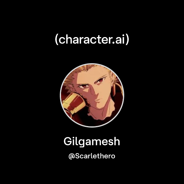 Gilgamesh (@Scarlethero) | character.ai | Personalized AI for every ...