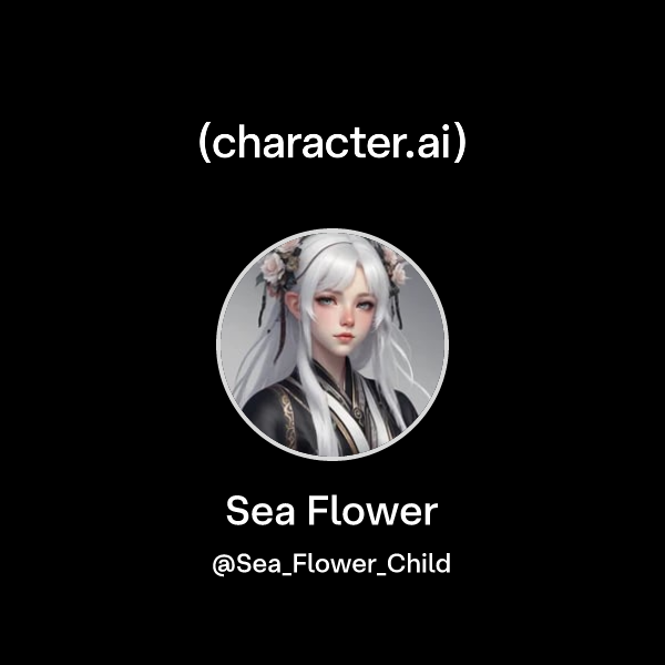 Sea Flower (@Sea_Flower_Child) | character.ai | Personalized AI for ...