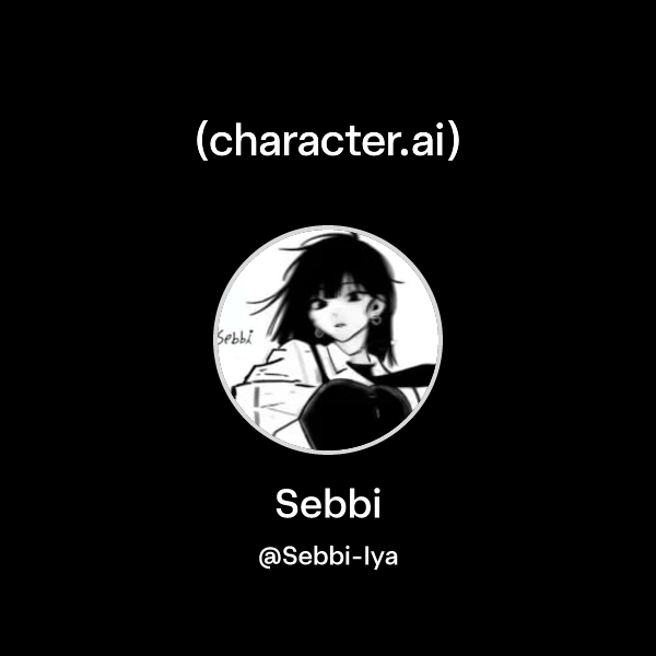 Sebbi (@Sebbi-Iya) | character.ai | AI Chat, Reimagined–Your Words. Your World.