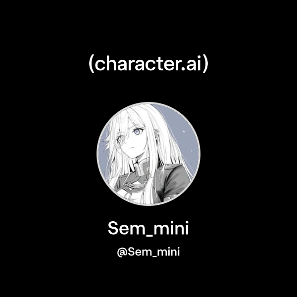 Sem_mini (@Sem_mini) | character.ai | AI Chat, Reimagined–Your Words ...