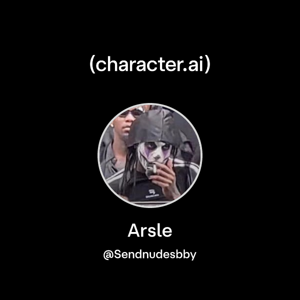 Arsle (@Sendnudesbby) | character.ai | Personalized AI for every moment ...