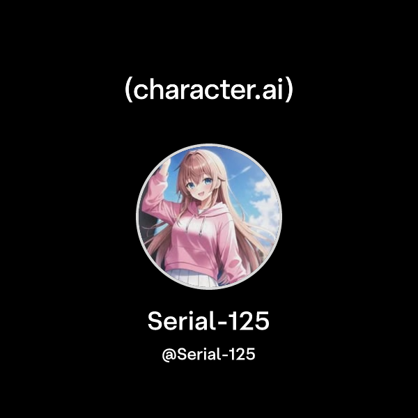 Serial-125 (@Serial-125) | character.ai | Personalized AI for every moment of your day