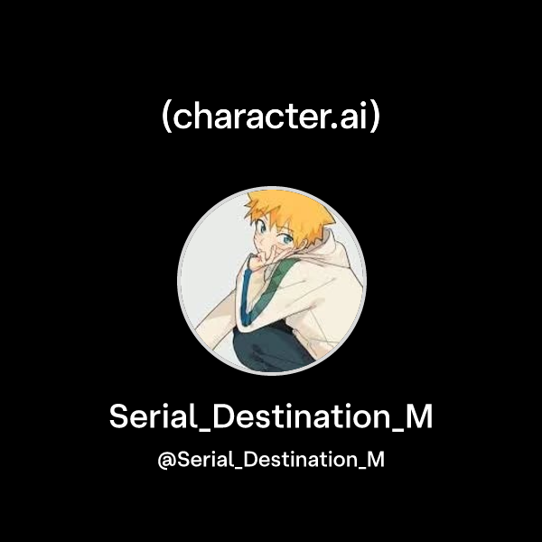 Serial_Destination_M (@Serial_Destination_M) | character.ai | AI Chat ...