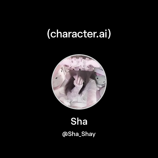 Sha (@Sha_Shay) | character.ai | Personalized AI for every moment of your day