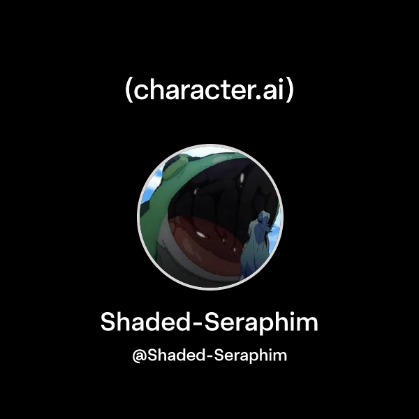 Shaded-Seraphim (@Shaded-Seraphim) | character.ai | AI Chat, Reimagined–Your Words. Your World.