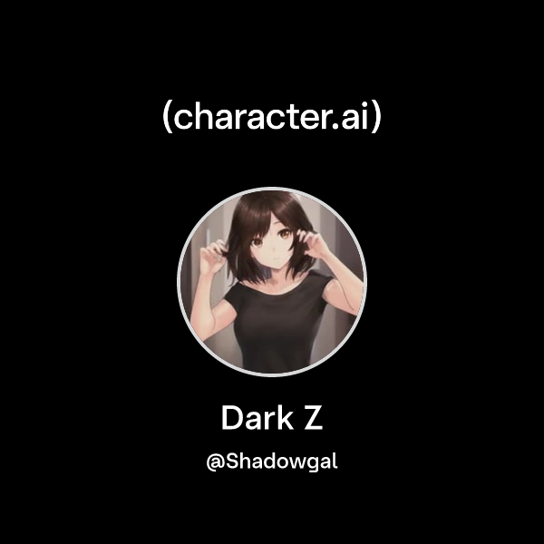 Dark Z (@Shadowgal) | character.ai | Personalized AI for every moment ...