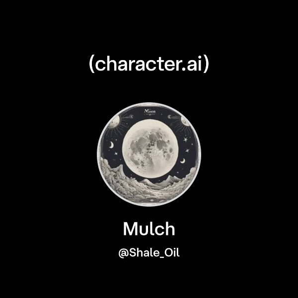 Mulch (@Shale_Oil) | character.ai | Personalized AI for every moment of ...