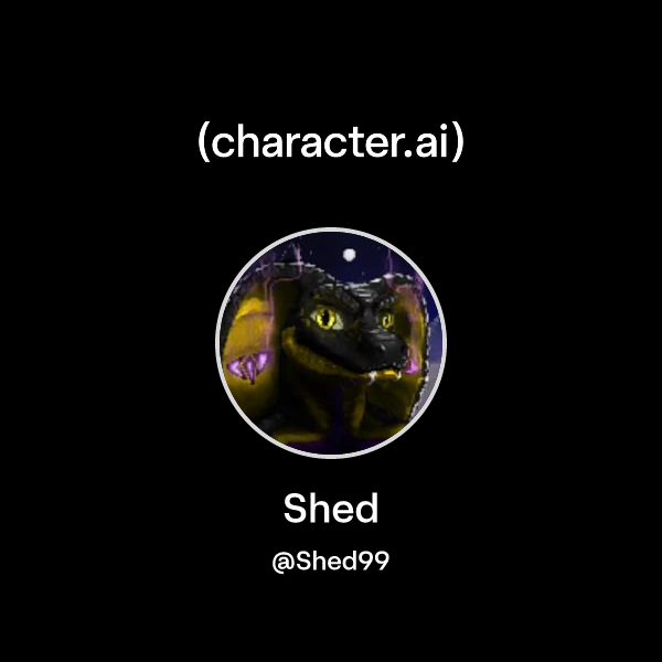 Shed (@Shed99) | character.ai | AI Chat, Reimagined–Your Words. Your World.