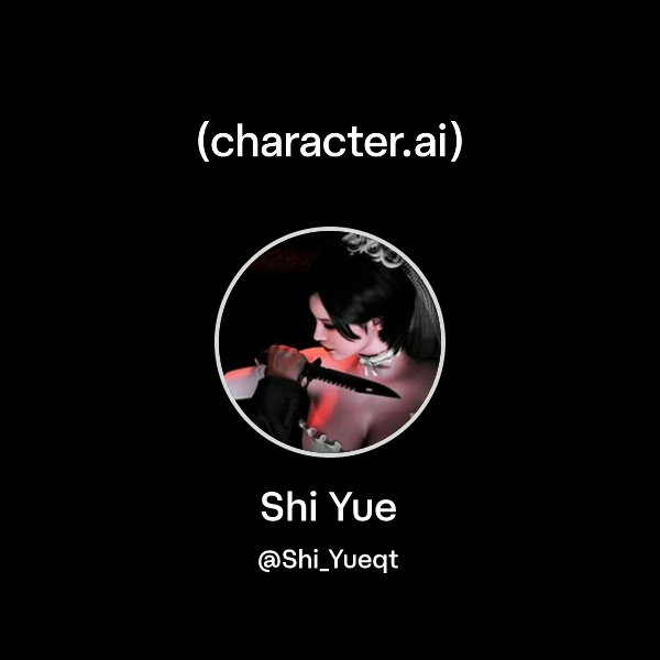 Shi Yue (@Shi_Yueqt) | character.ai | AI Chat, Reimagined–Your Words. Your World.