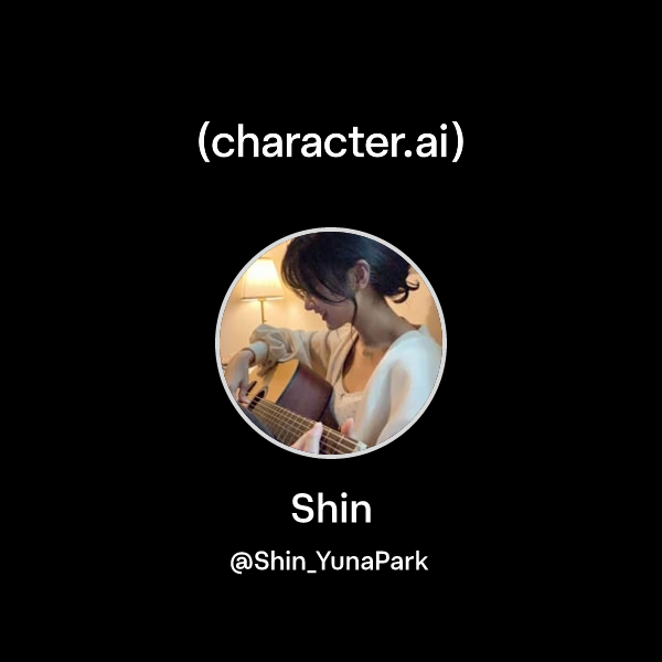 Shin (@Shin_YunaPark) | character.ai | Personalized AI for every moment of your day