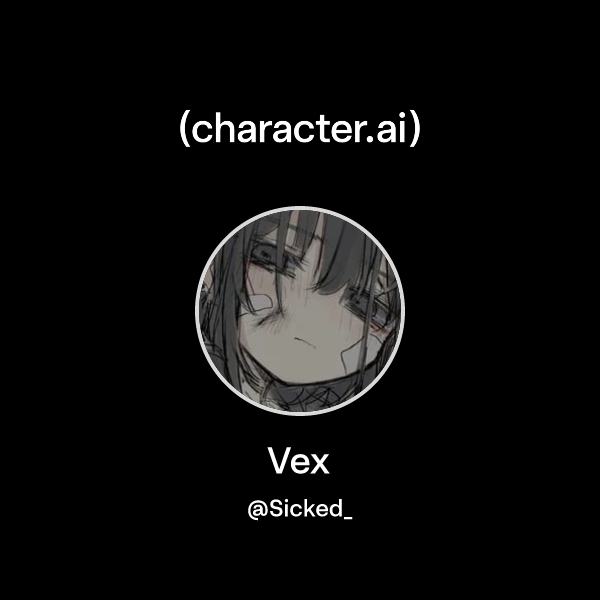 Vex (@Sicked_) | character.ai | Personalized AI for every moment of ...