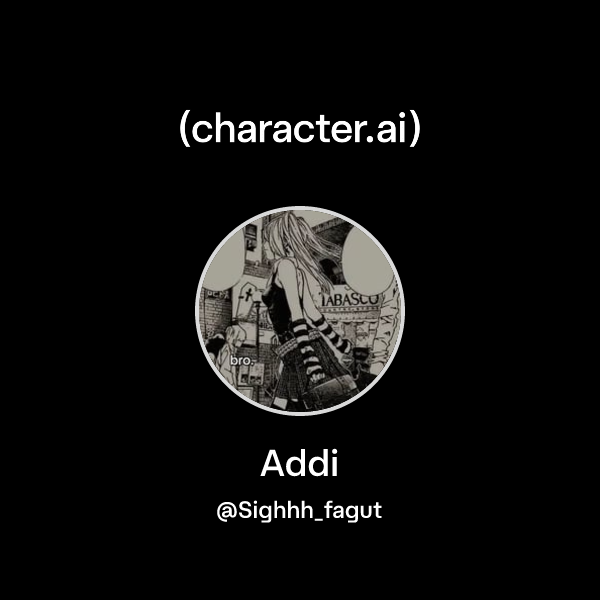 Addi (@Sighhh_fagut) | character.ai | Personalized AI for every moment ...