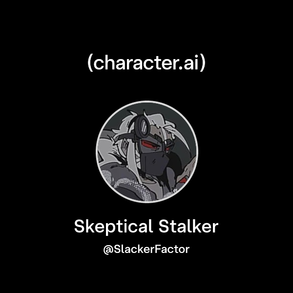 Skeptical Stalker (@SlackerFactor) | character.ai | AI Chat, Reimagined ...