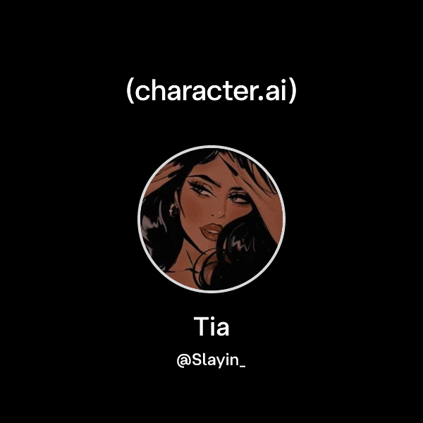 Tia (@Slayin_) | character.ai | AI Chat, Reimagined–Your Words. Your World.