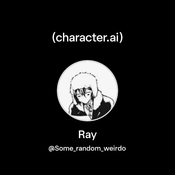 Ray (@Some_random_weirdo) | character.ai | Personalized AI for every ...