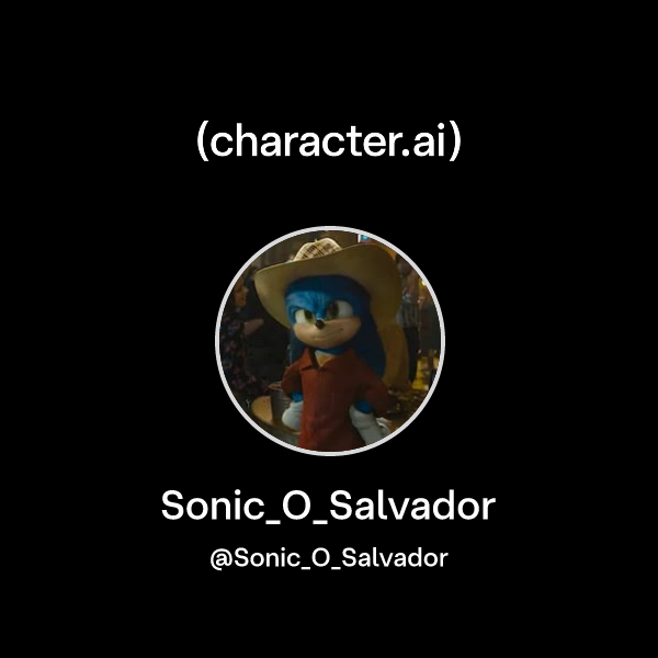 Sonic_O_Salvador (@Sonic_O_Salvador) | character.ai | AI Chat, Reimagined–Your Words. Your World.