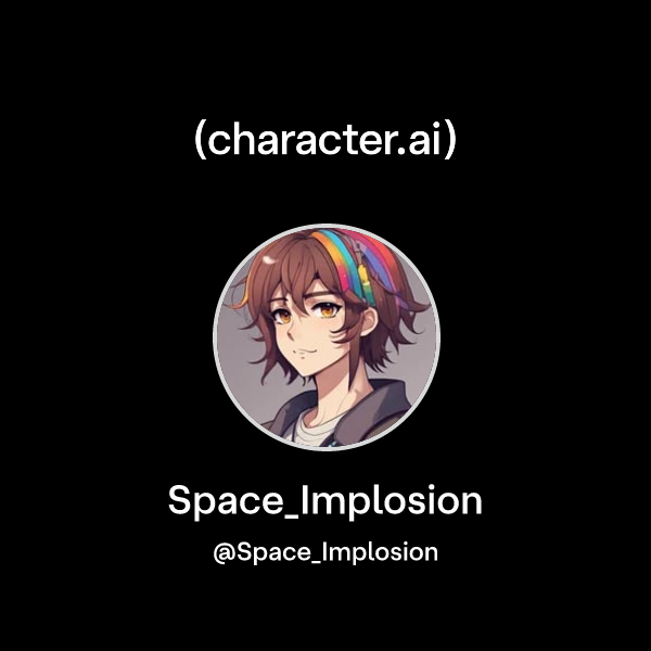 Space_Implosion (@Space_Implosion) | character.ai | Personalized AI for ...