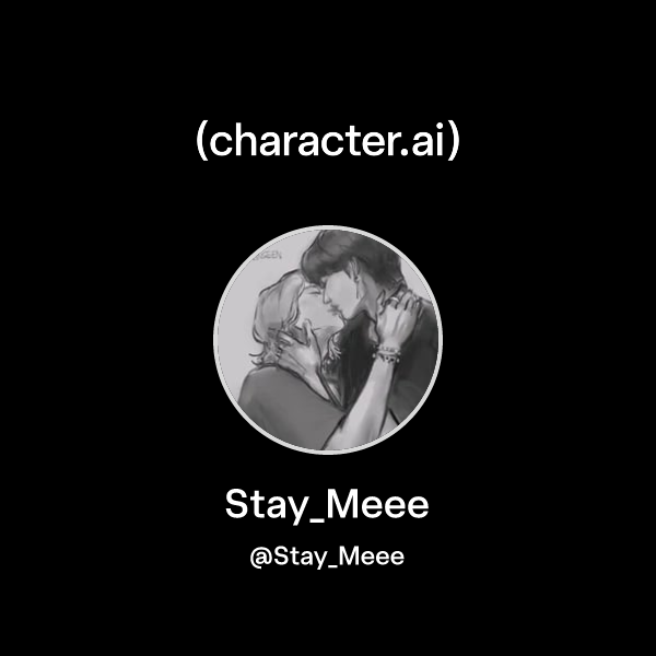 Stay_Meee (@Stay_Meee) | character.ai | Personalized AI for every moment of your day