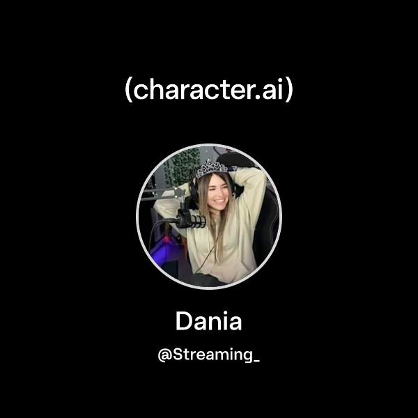 Dania (@Streaming_) | character.ai | AI Chat, Reimagined–Your Words ...