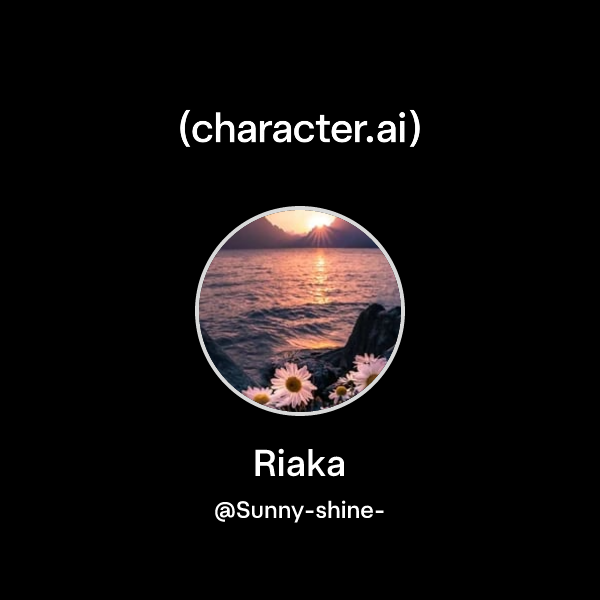 Riaka (@Sunny-shine-) | character.ai | AI Chat, Reimagined–Your Words ...
