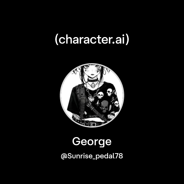 George (@Sunrise_pedal78) | character.ai | Personalized AI for every moment of your day