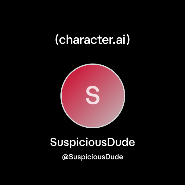 SuspiciousDude (@SuspiciousDude) | character.ai | Personalized AI for every moment of your day