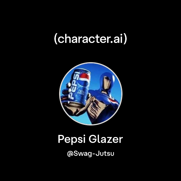 Pepsi Glazer (@Swag-Jutsu) | character.ai | Personalized AI for every moment of your day