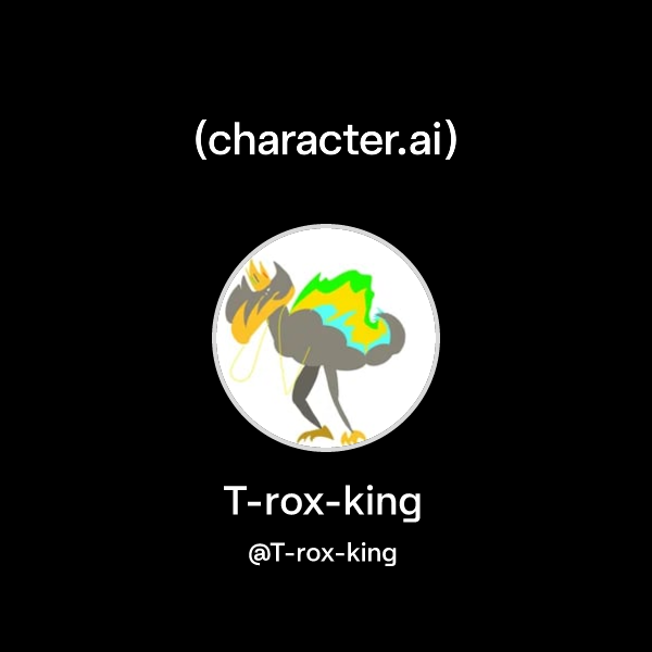 T-rox-king (@T-rox-king) | character.ai | Personalized AI for every ...