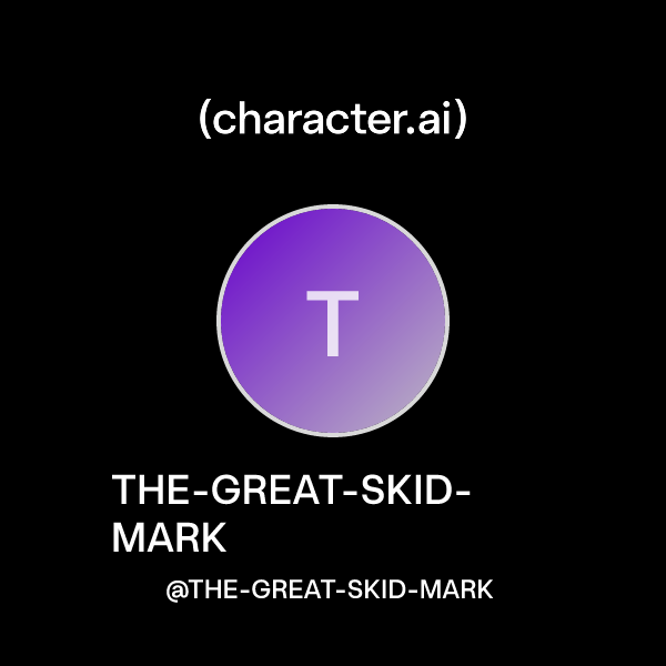 THE-GREAT-SKID-MARK (@THE-GREAT-SKID-MARK) | character.ai | AI Chat ...