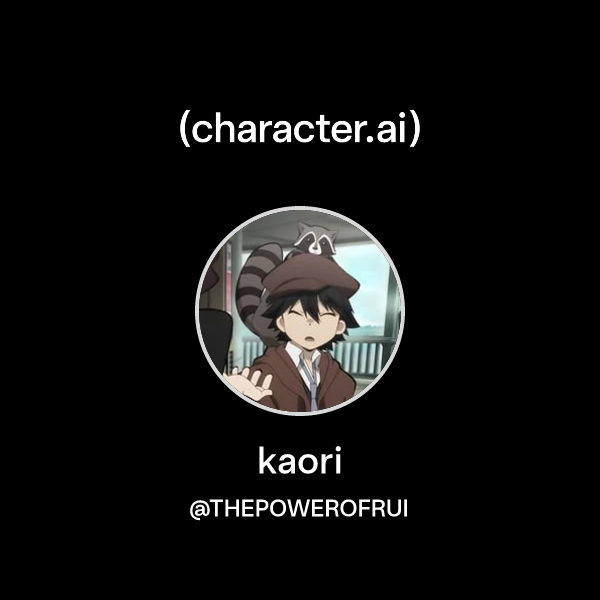 kaori (@THEPOWEROFRUI) | character.ai | AI Chat, Reimagined–Your Words. Your World.