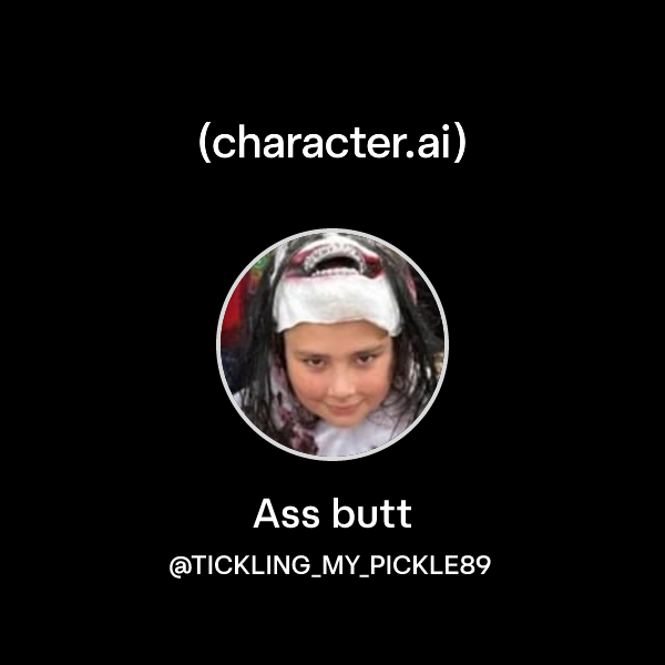 Ass butt (@TICKLING_MY_PICKLE89) | character.ai | AI Chat, Reimagined ...