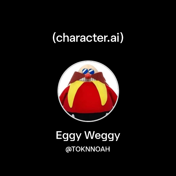 Eggy Weggy (@TOKNNOAH) | character.ai | Personalized AI for every ...