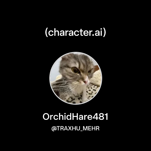 OrchidHare481 (@TRAXHU_MEHR) | character.ai | Personalized AI for every ...