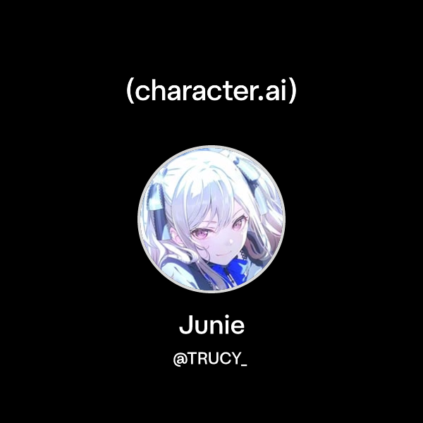Junie (@TRUCY_) | character.ai | AI Chat, Reimagined–Your Words. Your World.