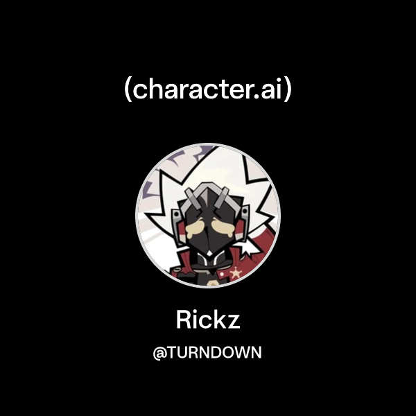 Rickz (@TURNDOWN) | character.ai | AI Chat, Reimagined–Your Words. Your World.