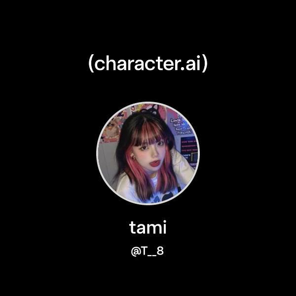 tami (@T__8) | character.ai | Personalized AI for every moment of your day
