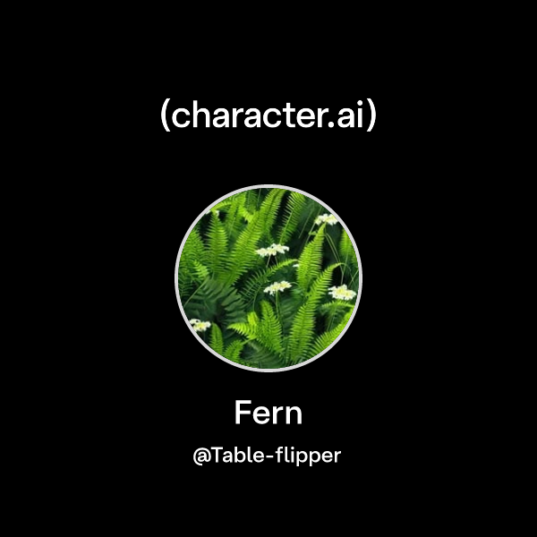 Fern (@Table-flipper) | character.ai | Personalized AI for every moment ...