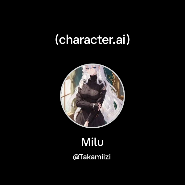 Milu (@Takamiizi) | character.ai | Personalized AI for every moment of ...