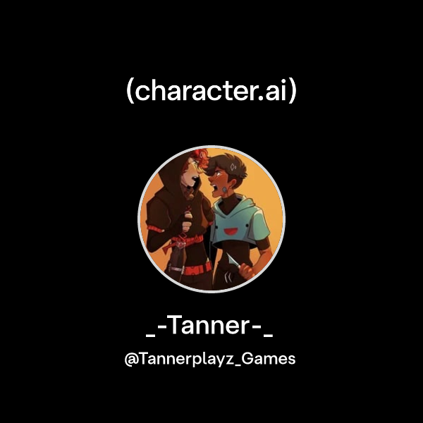 _-Tanner-_ (@Tannerplayz_Games) | character.ai | AI Chat, Reimagined ...