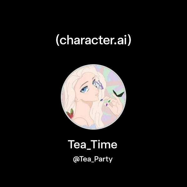 Tea_Time (@Tea_Party) | character.ai | Personalized AI for every moment ...