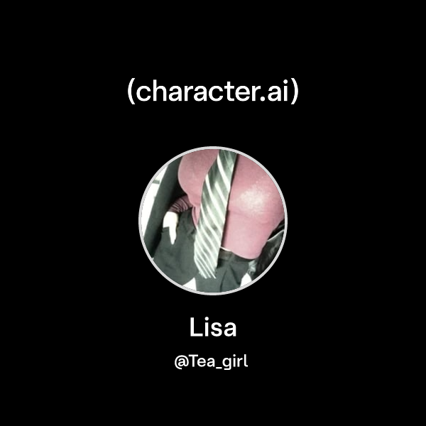 Lisa (@Tea_girl) | character.ai | AI Chat, Reimagined–Your Words. Your World.